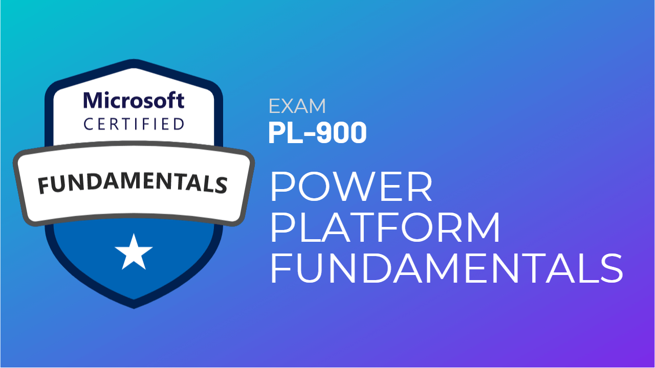 Exam PL-900: Microsoft Power Platform Fundamentals – 365 Certified Exam PL-900: Microsoft Power Platform Fundamentals – 365 Certified